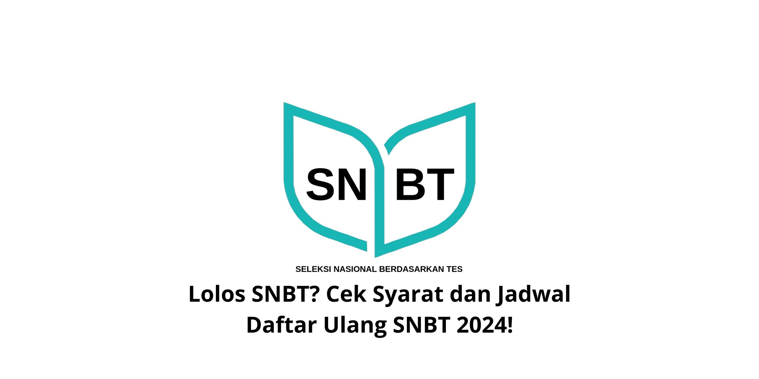 Lolos SNBT? Cek Syarat dan Jadwal Daftar Ulang SNBT 2024! – Berita dan ...